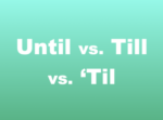Until vs. Till vs. 'Til - The Word Finder Blog!